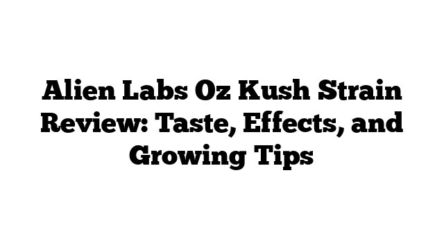 Alien Labs Oz Kush Strain Review: Taste, Effects, and Growing Tips ...