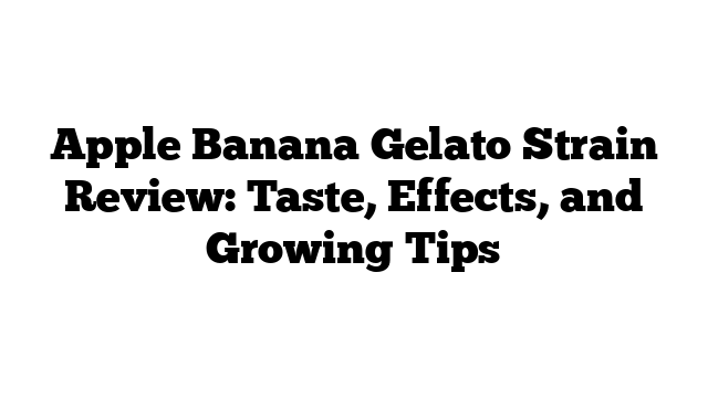 Apple Banana Gelato Strain Review: Taste, Effects, and Growing Tips ...