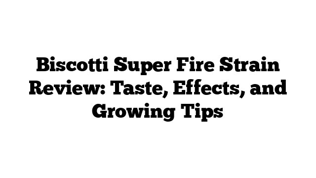 Biscotti Super Fire Strain Review: Taste, Effects, and Growing Tips ...