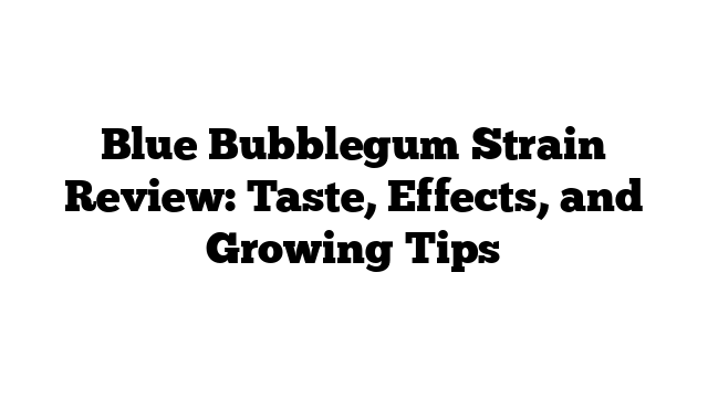 Blue Bubblegum Strain Review: Taste, Effects, and Growing Tips – 420 ...