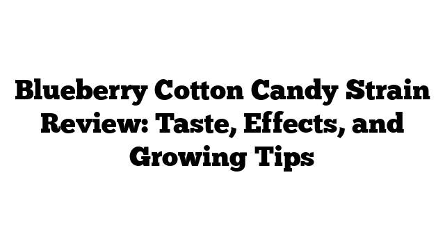 Blueberry Cotton Candy Strain Review: Taste, Effects, and Growing Tips ...