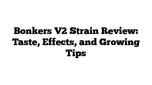 Cokoh – Bonkers V2 Strain Review: Taste, Effects, and Growing Tips ...