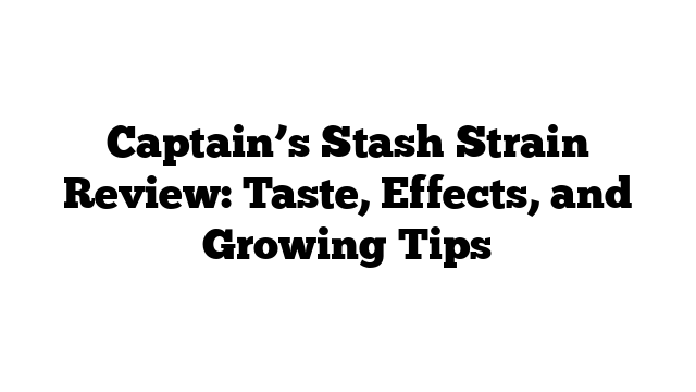 Captain’s Stash Strain Review: Taste, Effects, and Growing Tips – 420 ...