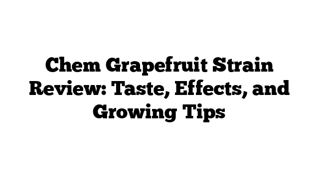 Chem Grapefruit Strain Review: Taste, Effects, and Growing Tips – 420 ...