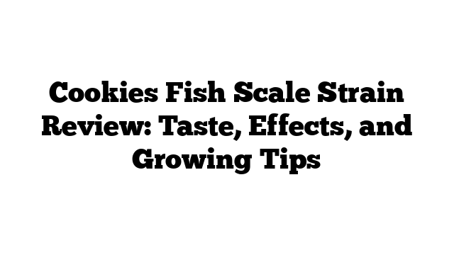 Fish Scale Strain Review: Taste, Effects, and Growing Tips – 420 Big Bud