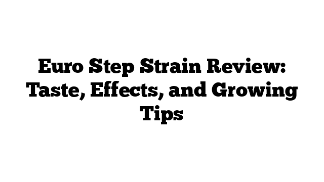 Euro Step Strain Review: Taste, Effects, and Growing Tips – 420 Big Bud