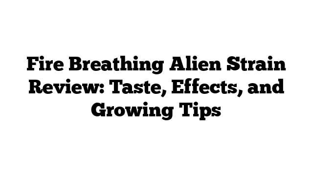 Review of the Fire Breathing Alien Cannabis Strain: Flavor Profile ...