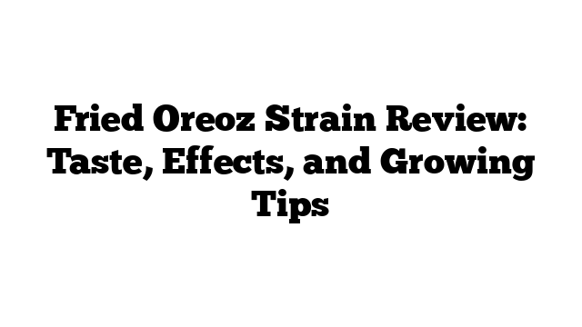 Oreoz Strain Review: Taste, Effects, and Growing Tips – 420 Big Bud