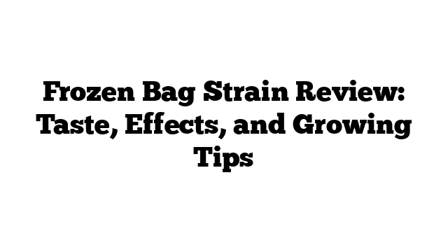 Frozen Bag Strain Review: Taste, Effects, and Growing Tips – 420BB ...