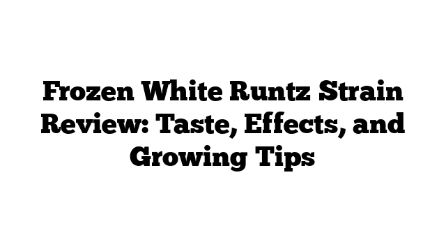Frozen White Runtz Strain Review: Taste, Effects, and Growing Tips ...