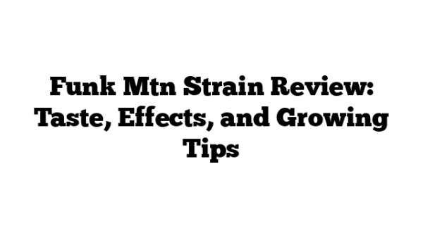 Funk Mtn Strain Review: Taste, Effects, and Growing Tips – 420BB ...