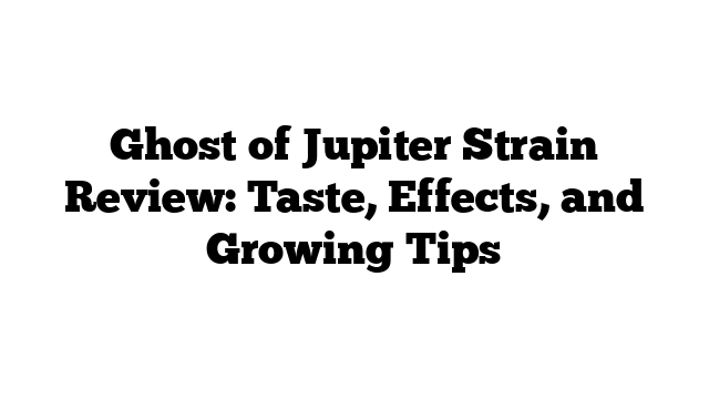 Ghost of Jupiter Strain Review: Taste, Effects, and Growing Tips ...