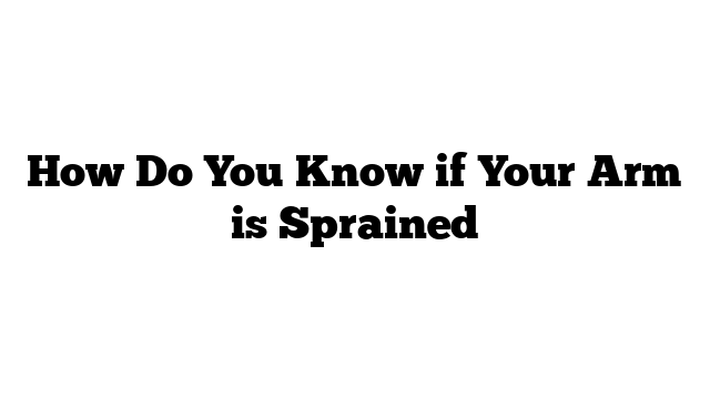 How Do You Know if Your Arm is Sprained – 420 Big Bud