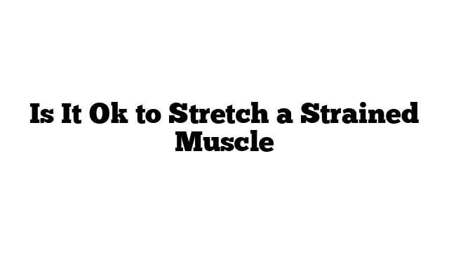 Is It Ok to Stretch a Strained Muscle? – 420 Big Bud