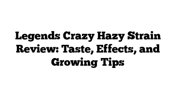 Legends Crazy Hazy Strain Review: Taste, Effects, and Growing Tips ...