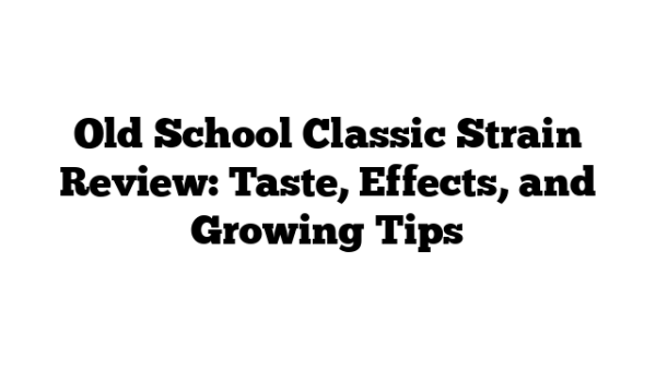 Old School Classic Strain Review: Taste, Effects, and Growing Tips ...