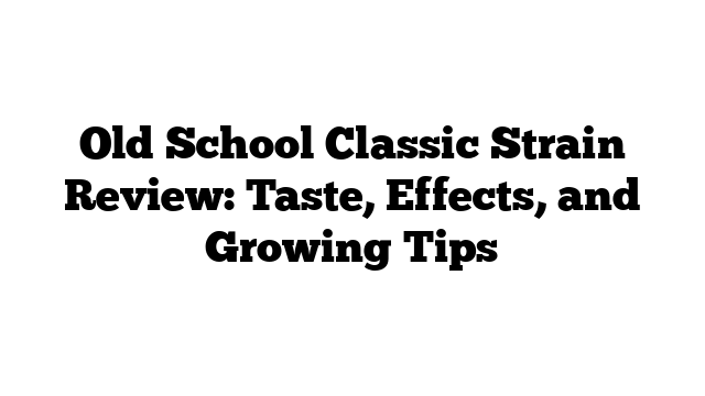 Old School Classic Strain Review: Taste, Effects, and Growing Tips ...