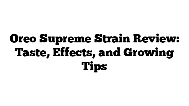 Oreo Supreme Strain Review: Taste, Effects, and Growing Tips – 420BB ...