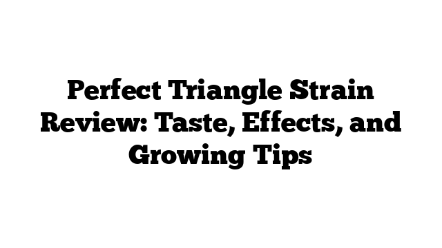 Perfect Triangle Strain Review: Taste, Effects, and Growing Tips – 420 ...