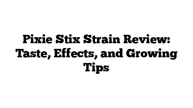 Pixie Stix Strain Review: Taste, Effects, and Growing Tips – 420BB ...