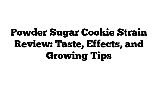 Powder Sugar Cookie Strain Review: Taste, Effects, and Growing Tips ...
