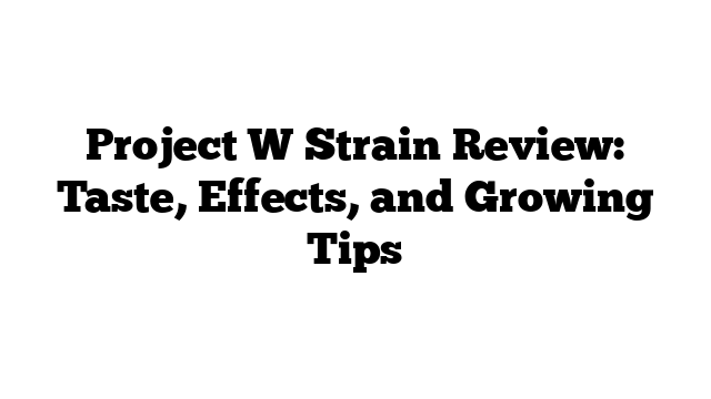 Project W Strain Review: Taste, Effects, and Growing Tips – 420 Big Bud