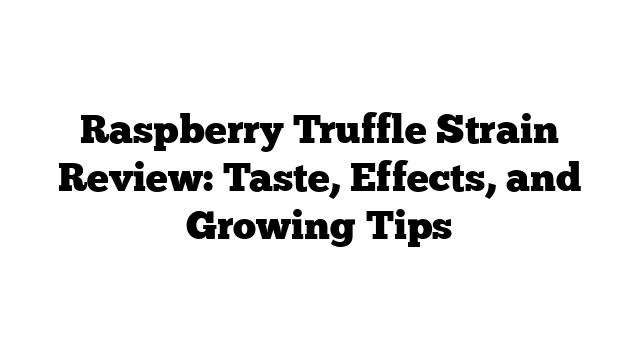Raspberry Truffle Strain Review: Taste, Effects, and Growing Tips – 420 ...