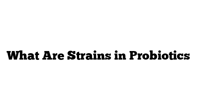 What Are Strains in Probiotics? – 420 Big Bud