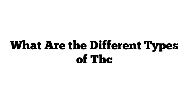 Are the Different Types of THC? – 420 Big Bud