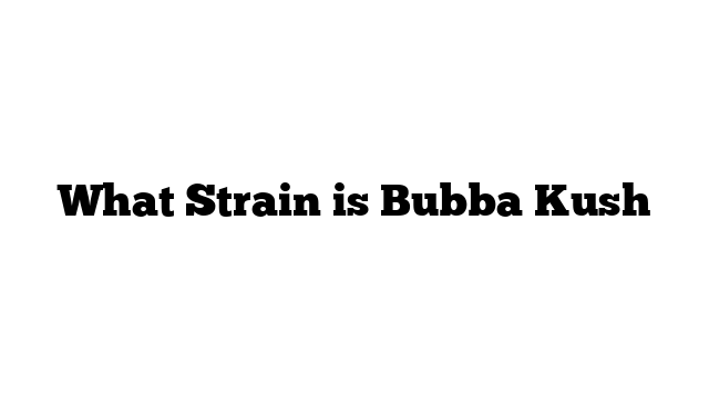 What is Bubba Kush? – 420 Big Bud