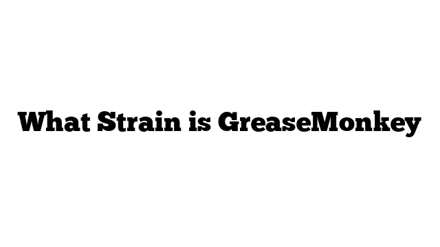 What Strain is Grease Monkey? – 420BB: Premium Pipes & Bongs