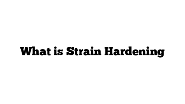 What is Strain Hardening: Understanding the Process and Effects – 420 ...