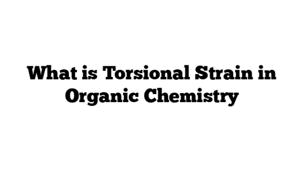 What is Torsional Strain in Organic Chemistry – 420 Big Bud