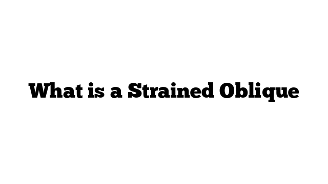 Understanding a Strained Oblique: Causes, Symptoms, and Treatment – 420 ...