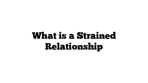 What is a Strained Relationship: Signs, Causes, and Solutions – 420 Big Bud