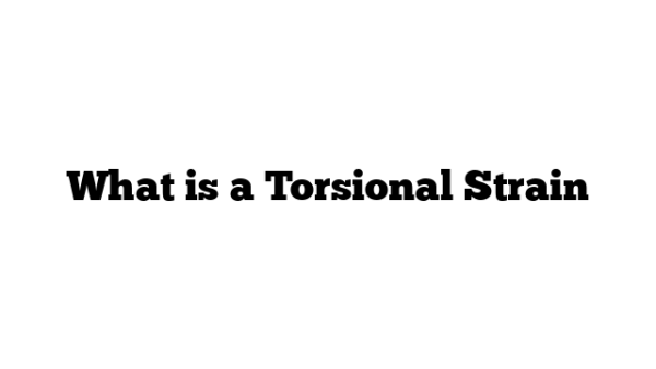 What is Torsional Strain? – 420 Big Bud