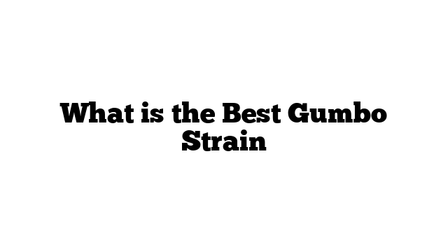 What is the Best Gumbo Strain? – 420 Big Bud