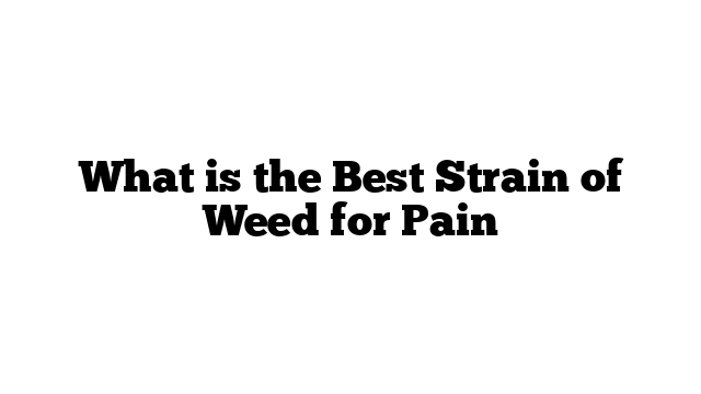 Best Marijuana Strains for Pain Relief – 420 Big Bud