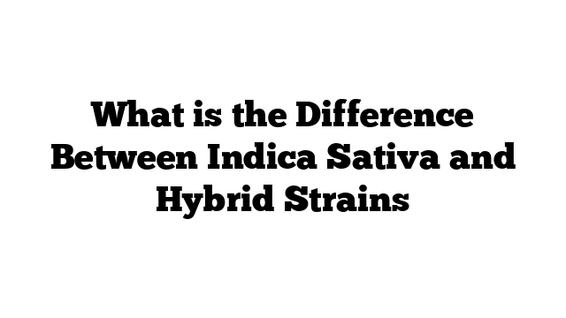 What is the Difference Between Indica Sativa and Hybrid Strains – 420BB ...