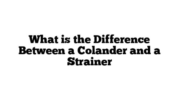What is the Difference Between a Colander and a Strainer – 420BB ...